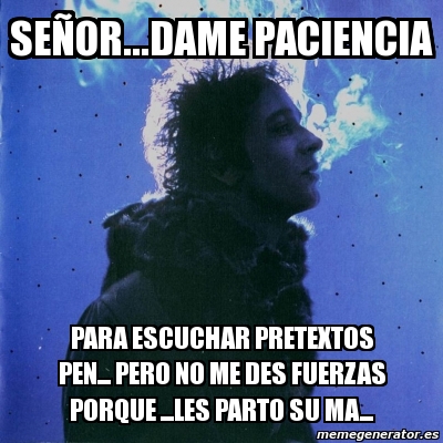 Meme Personalizado - SeÃ±or...dame paciencia para escuchar pretextos ...