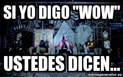 Meme Personalizado - si yo digo "wow" ustedes dicen... - 2492741