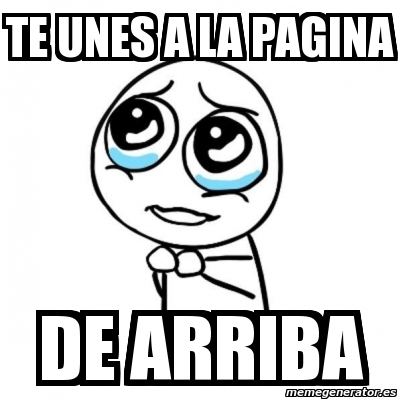 Meme Por favor - te unes a la pagina de arriba - 2493505