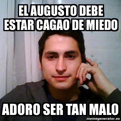 Meme Personalizado - el augusto debe estar cagao de miedo adoro ser tan ...