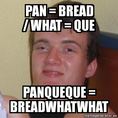 Meme Stoner Stanley - pan = bread / what = que panqueque ...