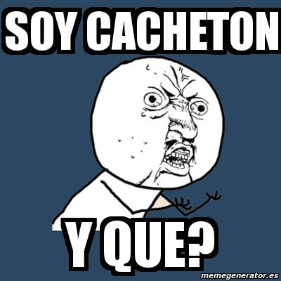 Meme Y U No - Soy cacheton y que? - 2497827