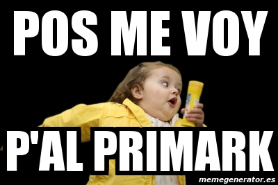 Meme Personalizado - POS ME VOY P'AL PRIMARK - 2498319