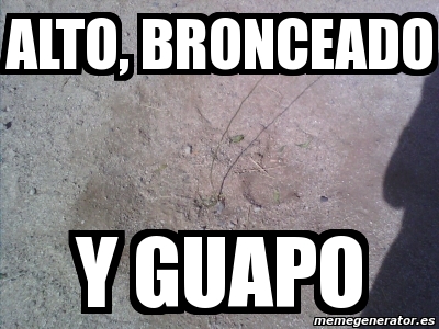 Meme Personalizado - Alto, bronceado y guapo - 2499192