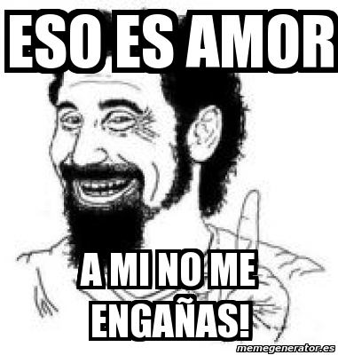 Meme Personalizado - ESO ES AMOR A MI NO ME ENGAÃ‘AS! - 2499560