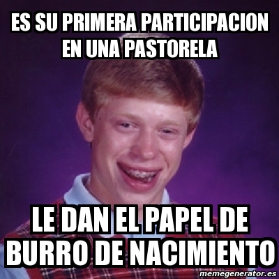 Meme Bad Luck Brian - ES SU PRIMERA PARTICIPACION EN UNA PASTORELA LE ...