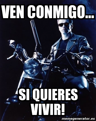Meme Personalizado - Ven conmigo... si quieres vivir! - 2050962