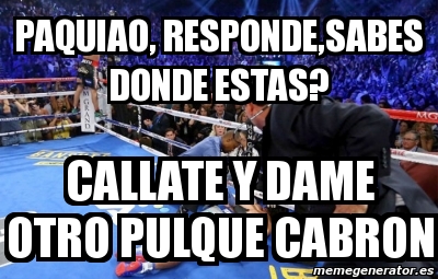 Meme Personalizado - Paquiao, responde,sabes donde estas? callate y ...