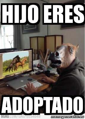 Meme Personalizado - hijo eres ADOPTADO - 2052308