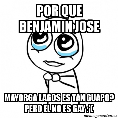 Meme Por favor - Por que Benjamin jose mayorga lagos es tan guapo? pero ...
