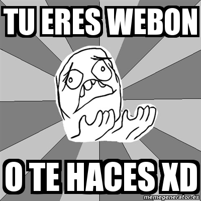 Meme Whyyy - tu eres webon o te haces xD - 2054208