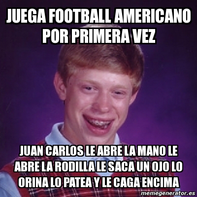 Meme Bad Luck Brian - Juega football americano por primera vez Juan ...