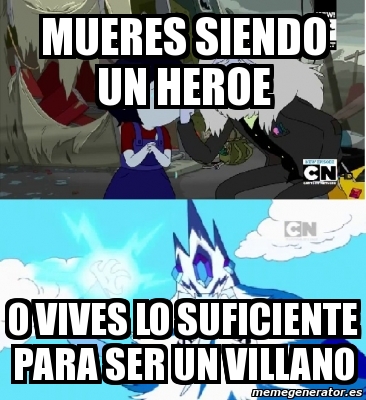 Meme Personalizado - mueres siendo un heroe o vives lo suficiente para ...
