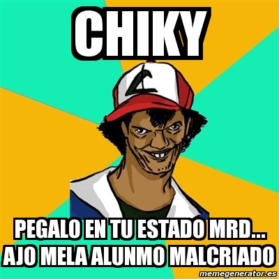 Meme Ash Pedreiro - ChIKY PEGALO EN TU ESTADO MRD... AJO MELA ALUNMO ...
