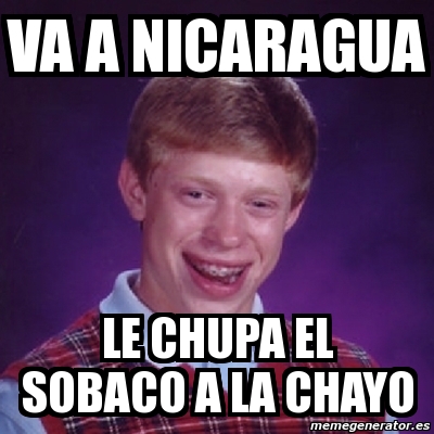 Meme Bad Luck Brian - VA A NICARAGUA LE CHUPA EL SOBACO A LA CHAYO ...