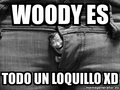 Meme Personalizado - woody es todo un loquillo xd - 2058930