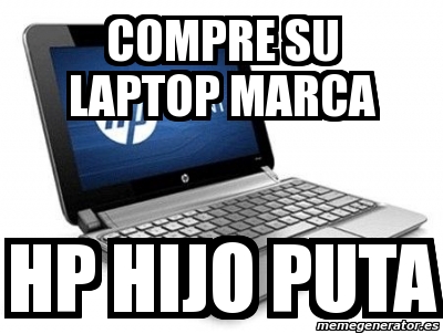Meme Personalizado - Compre su laptop marca hp hijo puta - 2059185