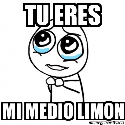 Meme Por favor - tu eres mi medio limon - 2501231