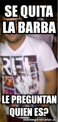 Meme Personalizado - se quita la barba le preguntan quien es? - 2501289