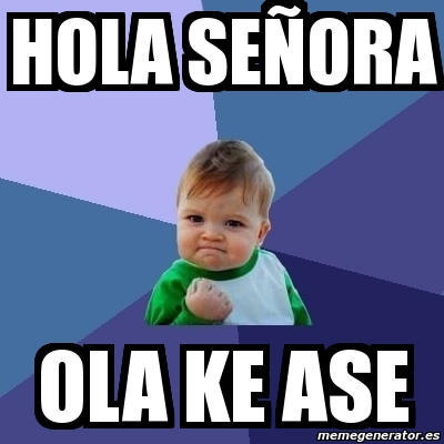 Meme Bebe Exitoso - hOLA SEÃ‘ORA OLA KE ASE - 2501479