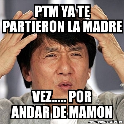 Meme Jackie Chan - PTM ya te partieron la madre vez..... por andar de ...