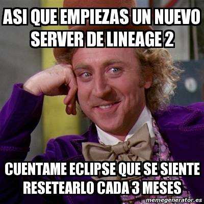 Meme Willy Wonka - Asi que empiezas un nuevo server de lineage 2 ...