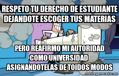 Meme Personalizado - respeto tu derecho de estudiante dejandote escoger ...