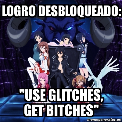 Meme Personalizado - LOGRO DESBLOQUEADO: "USE GLITCHES, GET BITCHES ...