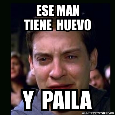 Meme crying peter parker - ese man tiene huevo y paila - 2503453