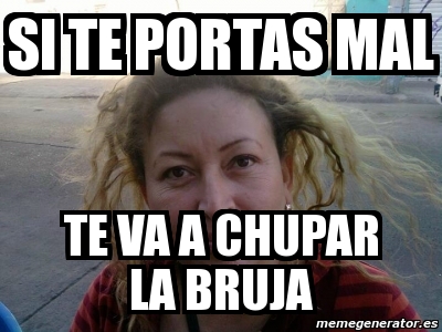 Meme Personalizado - si te portas mal te va a chupar la bruja - 2503467