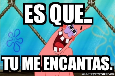 Meme Personalizado - es que.. tu me encantas. - 2504436