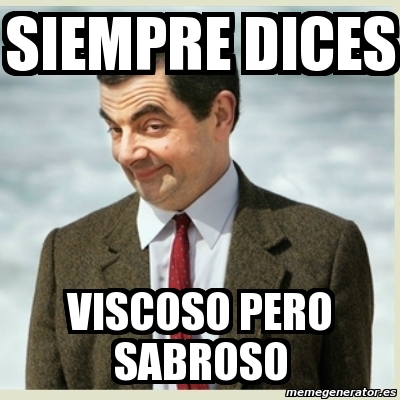 Meme Mr Bean - siempre dices viscoso pero sabroso - 2506874