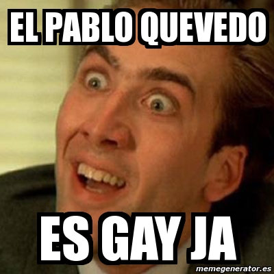 Meme No me digas - el pablo quevedo es gay ja - 2507726