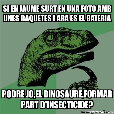 Meme Filosoraptor - si en jaume surt en una foto amb unes baquetes i ...