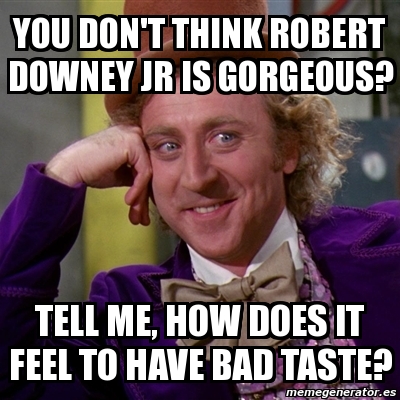 Meme Willy Wonka - You don't think robert downey jr is gorgeous? Tell ...