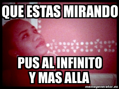 Meme Personalizado - que estas mirando pus al infinito y mas alla - 2511075
