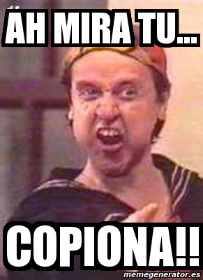 Meme Personalizado - ah mira tu... copiona!! - 2512667