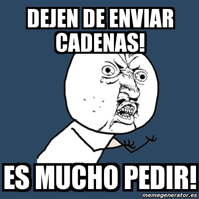 Meme Y U No - dejen de enviar cadenas! es mucho pedir! - 2512800