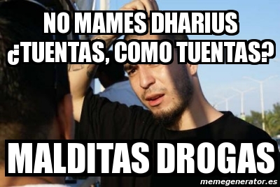 Meme Personalizado - no mames dharius Â¿tuentas, como tuentas? malditas ...