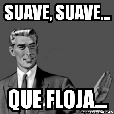 Meme Correction Guy - suave, suave... que floja... - 2513343