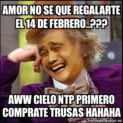 Meme Yao Wonka - amor no se que regalarte el 14 de febrero..??? aww ...