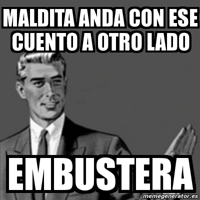 Meme Correction Guy - Maldita anda con ese cuento a otro lado embustera ...