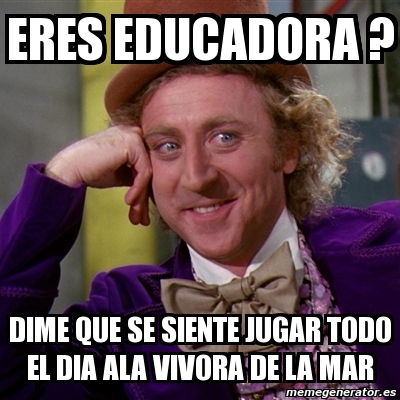 Meme Willy Wonka - eres educadora ? dime que se siente jugar todo el ...