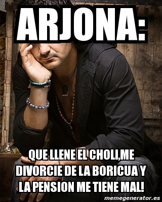 Meme Personalizado - Arjona: Que llene el choli,me divorcie de la ...