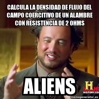 Meme Ancient Aliens - Calcula la densidad de flujo del campo coercitivo ...
