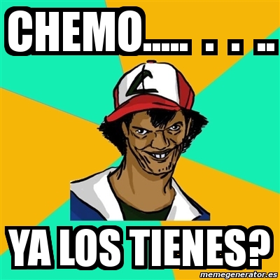 Meme Ash Pedreiro - chemo..... . . .. ya los tienes? - 2516918