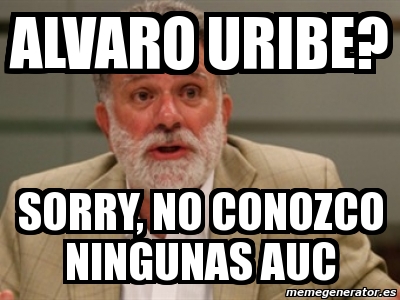 Meme Personalizado - alvaro uribe? sorry, no conozco ningunas auc - 2518751