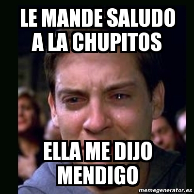 Meme crying peter parker - le mande saludo a la chupitos ella me dijo ...