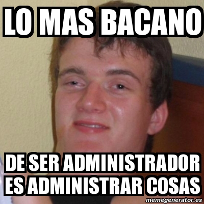 Meme Stoner Stanley - lo mas bacano de ser administrador es administrar ...