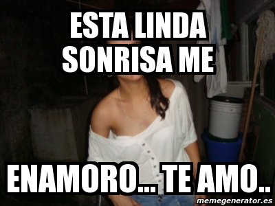 Meme Personalizado - esta linda sonrisa me enamoro... te amo.. - 2520553